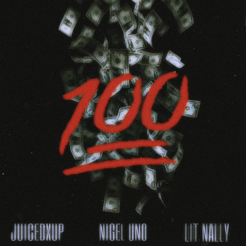 Stream 100 x Nigel Uno x Lit Nally x Juicedxup by JUICEDXUP | Listen ...