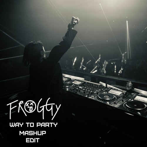 Stream WAY TO PARTY (FROGGY Mashup Edit Pack) (FREE DL) by DJ FROGGY ...
