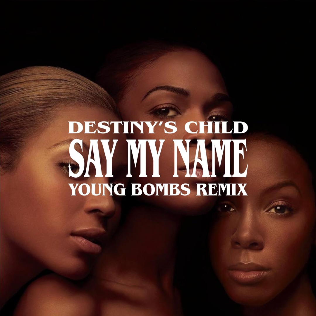 Stream Destiny's Child - Say My Name (Young Bombs Remix) by YOUNG BOMBS REMIXES | Listen online ...