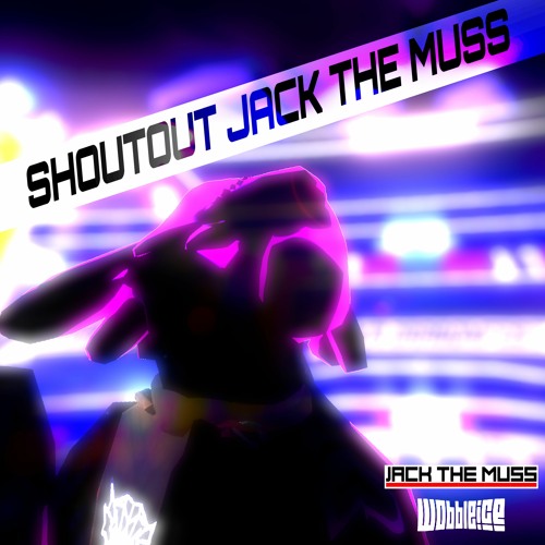 Stream Jack The Muss & Wobbleice - SHOUTOUT JACK THE MUSS by Jack The ...
