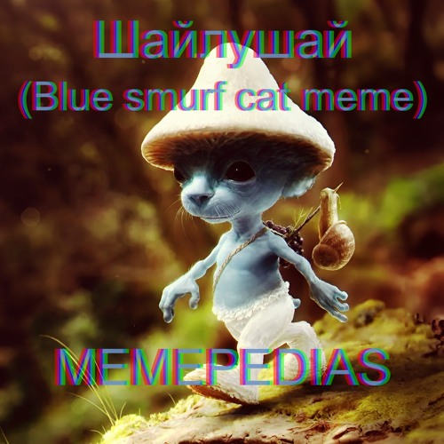 Stream Шайлушай (Blue smurf cat meme) (Speed up remix) by MEMEPEDIAS ...