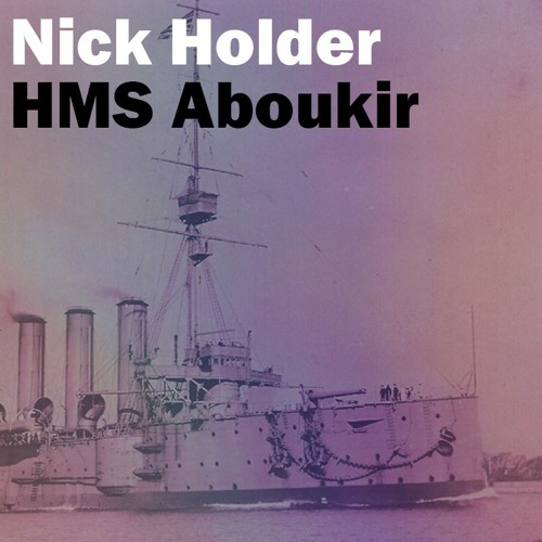Stream HMS Aboukir by Nick Holder | Listen online for free on SoundCloud