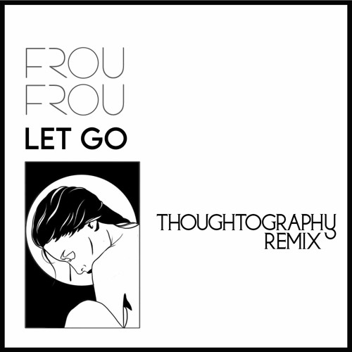 Stream Frou Frou - Let Go (Thoughtography Remix) by Thoughtography ...