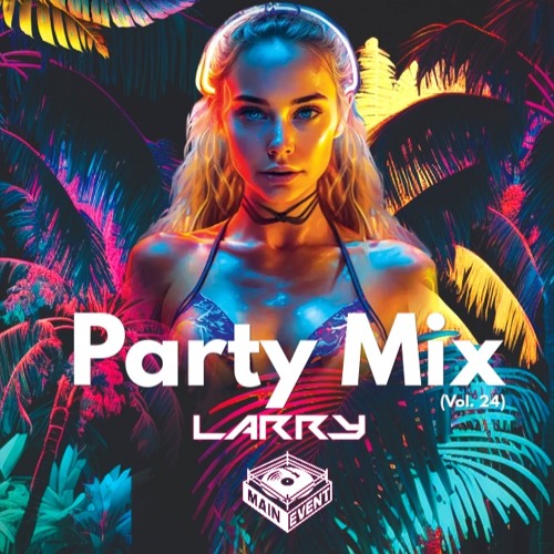 Stream PARTY MIX (Open Format Mixtape) [Vol. 24] DJ Larry by MAIN EVENT ...
