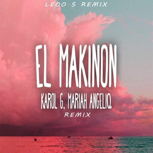 Stream El Makinon - (Remix) - Karol G & Mariah Angeliq - Leoo Remix by ...