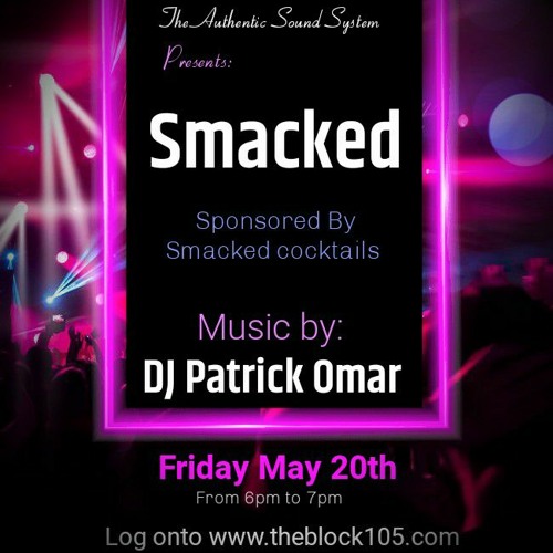 Stream SMACKED (THE BLOCK 105 RADIO) by DJ PATRICK OMAR (The Authentic ...