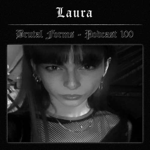 Stream Podcast 100 - Laura x Brutal Forms by Brutal Forms | Listen online for free on SoundCloud