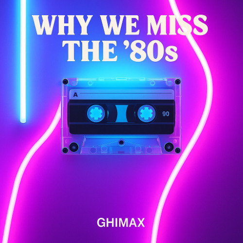 Stream WHY WE MISS '80s by GHIMAX | Listen online for free on SoundCloud