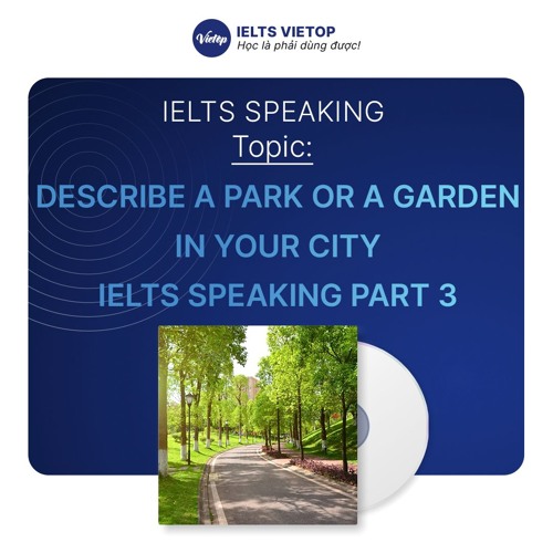 Stream Describe a park or a garden in your city – IELTS Speaking part 3 ...