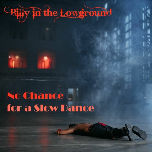Stream No Chance For A Slow Dance by Billy in the Lowground | Listen ...