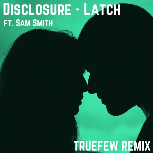 Stream Disclosure ft. Sam Smith - Latch (TrueFew Remix) by TrueFew ...