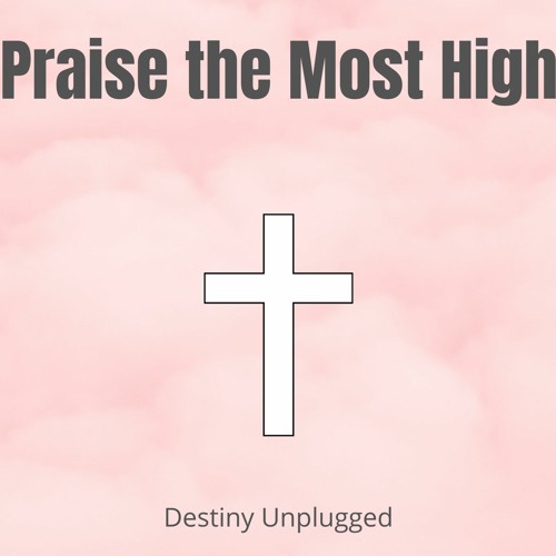 Stream Praise The Most High by Destiny Unplugged | Listen online for ...