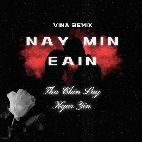 Stream Nay Min Eain - Tha Chin Lay Kyar Yin VINA Remix by $HAD€ 🇲🇲 ...