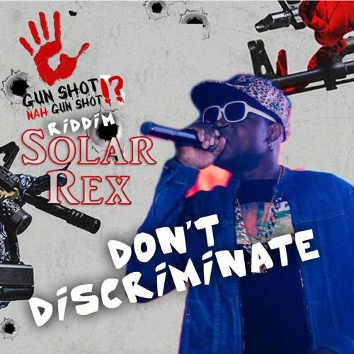 Stream Don't Discriminate (Gun Shot Nah Gunshot Riddim) by Solar Rex ...