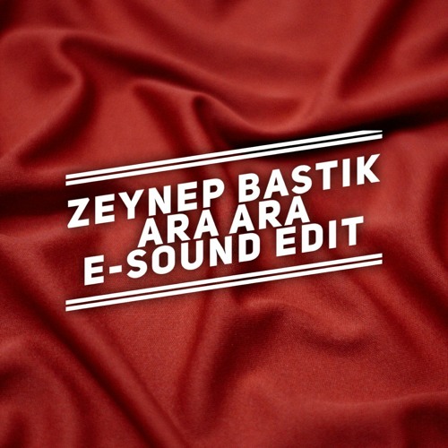 Stream Zeynep Bastik - Ara Ara ( E-Sound Edit ) DOWNLOAD FULL VERSION ... Stream Zeynep Bastik - Ara Ara ( E-Sound Edit ) DOWNLOAD FULL VERSION ...