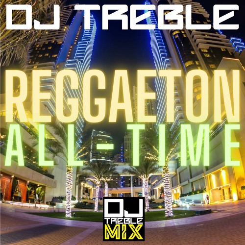Stream REGGAETON ALL-TIME by DJ TREBLE | Listen online for free on ...