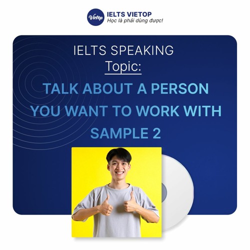 Stream Talk about a person you want to work with - Sample 2 by IELTS ...