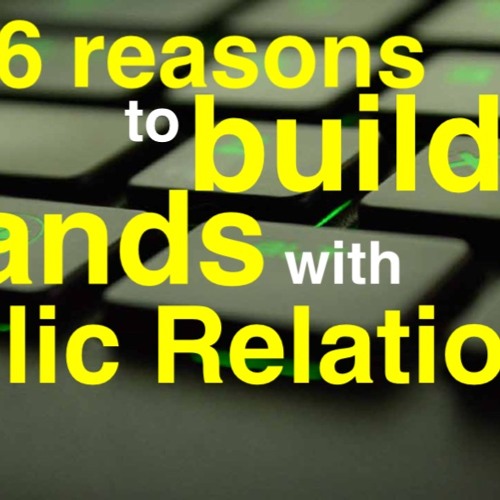 Stream Episode 6 Reasons To Build Brands With Public Relations By