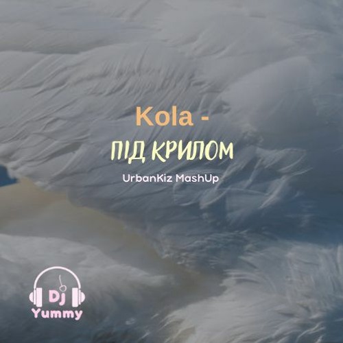 Stream KOLA - Під крилом (Dj Yummy urbankiz mashup) by Dj Yummy ...