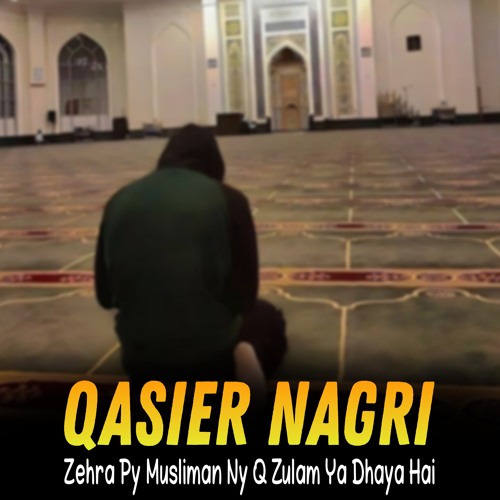 Stream Zehra Py Musliman Ny Q Zulam Ya Dhaya Hai by Qasier Nagri ...