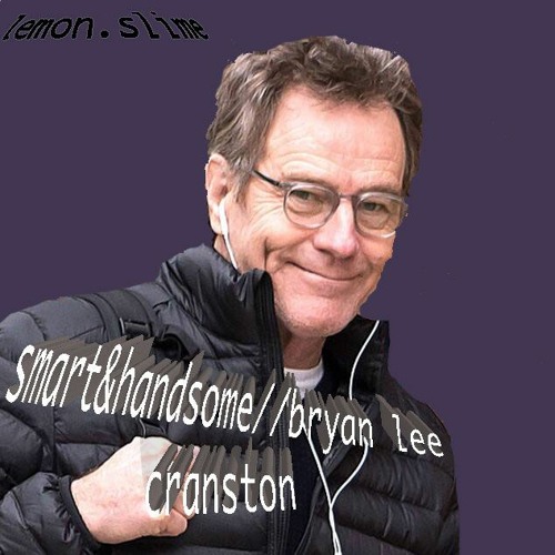 Stream Smart & Handsome Like Bryan Lee Cranston by lemin slime | Listen ...