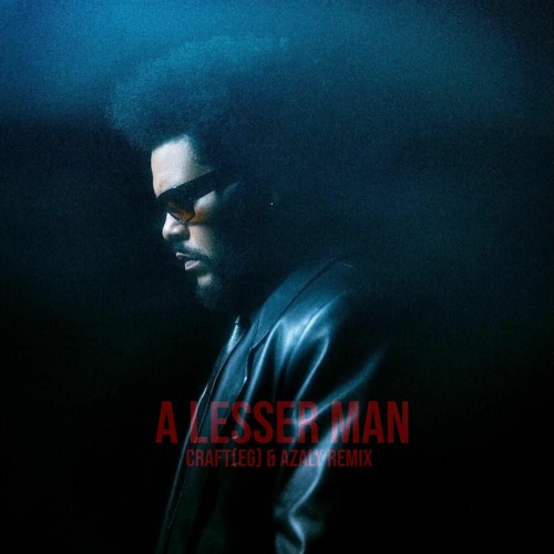 Stream The Weeknd - A Lesser Man - Craft (EG) & Azaly Remix by CRAFT ...