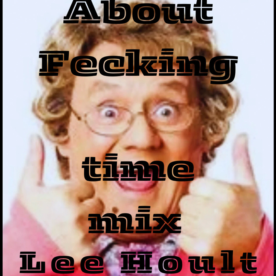 Stream about fecking time mix by Lee Hoult | Listen online for free on ...