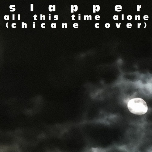 Stream SLAPPER - All This Time Alone (CHICANE Cover) by slappermusic ...