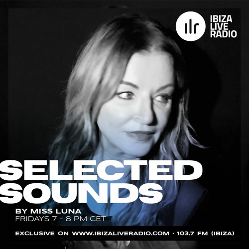 Stream SELECTED SOUNDS #125 LIVE by Miss Luna by ibiza live radio ...