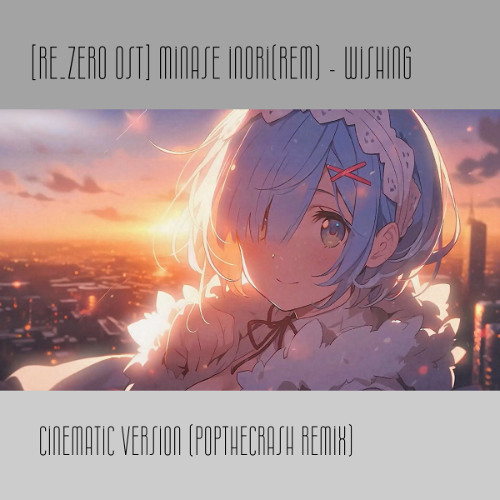Stream [Re_Zero OST] Minase Inori (Rem) - Wishing (Popthecrash remix) _Cinematic version by ...