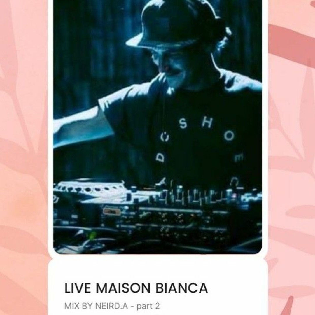 Stream LIVE MAISON BIANCA // Mix by Neird.A part 2 by Maison Bianca ...