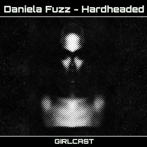 Stream Girlcast ID 004 by DANIELA FUZZ - Hardheaded [FREE DL] by Girlcast | Listen online for ...