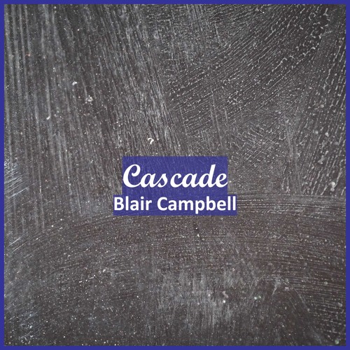 Stream Cascade by Blair Campbell | Listen online for free on SoundCloud