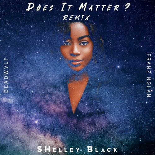 Stream Does It Matter (DeadWvlf & Franz Nolan Remix) by Shelley Black ... Stream Does It Matter (DeadWvlf & Franz Nolan Remix) by Shelley Black ...
