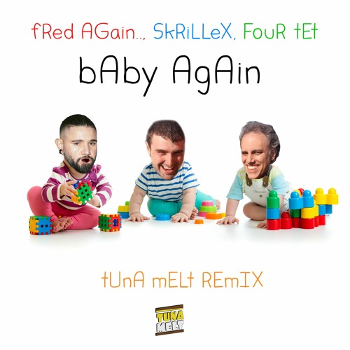 Fred Again x Skrillex x Four Tet - Baby Again (Tuna Melt Remix ...