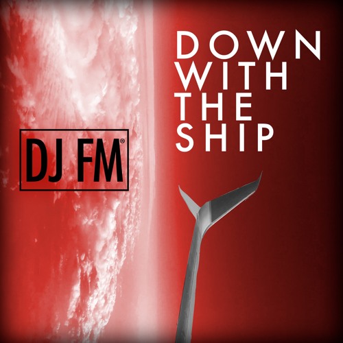 Stream Down With The Ship (Original Mix) by DJ FM® | Listen online for ...