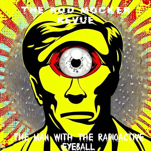 Stream The Man With The Radioactive Eyeball by The Rod Mocker Revue ...