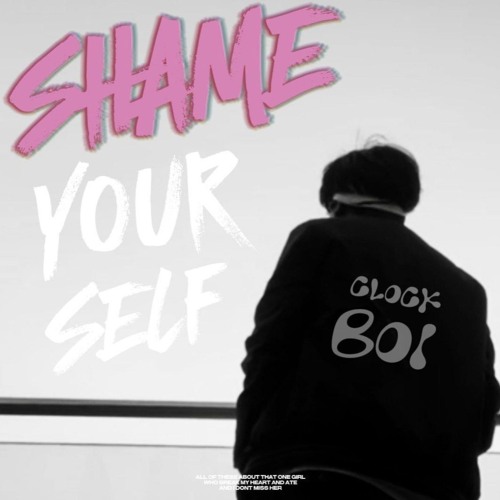 Stream SHAME YOUR SELF by CLOCK BOI | Listen online for free on SoundCloud