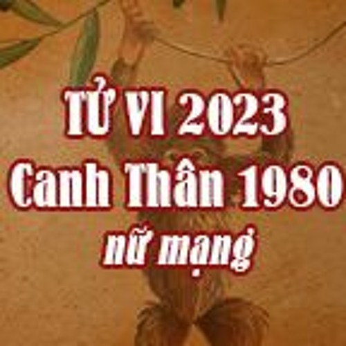 Stream Xem Tử Vi Nữ Mạng Tuổi Canh Thân 1980 Năm 2023 Sẽ Ra Sao- Giàu Có Hay Nghèo Khổ by Tử vi ...