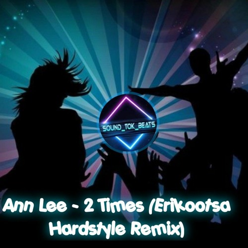 Stream Ann Lee - 2 Times (Erikootsa Hardstyle Remix) by SOUND_TOK_BEATS ...