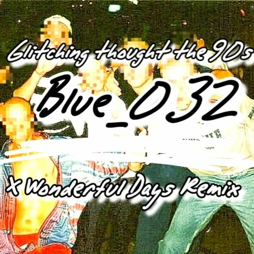 Stream Glitching thought the 90s - Blue032 by Blue_032 | Listen online for free on SoundCloud