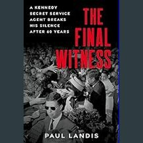 Stream Read^^ The Final Witness: A Kennedy Secret Service Agent Breaks ...