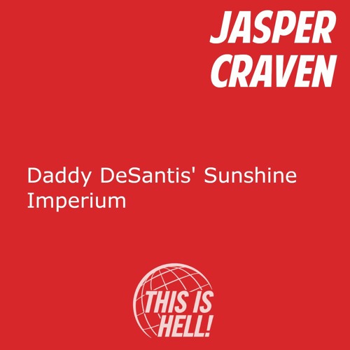 Stream Daddy DeSantis' Sunshine Imperium / Jasper Craven by This Is Hell! | Listen online for ...