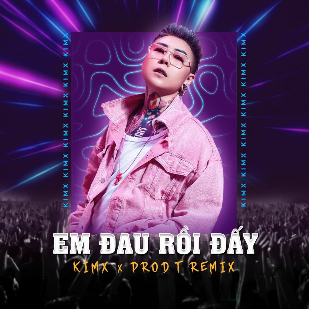 Stream EM ĐAU RỒI ĐẤY - KIMX x PROD.T (REMIX) by Singer DJ KimX ...