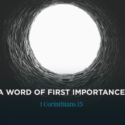 Stream Sermon A Word Of First Importance 1 Corinthians 15 By Stream Sermon A Word Of First Importance 1 Corinthians 15 By