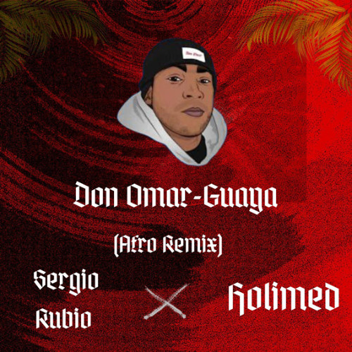 Stream DON OMAR - GUAYA (SERGIO RUBIO & HOLIMED AFRO REMIX) by Sergio Rubio | Listen online for ...