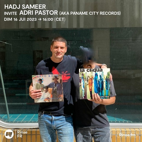 Stream Hadj Sameer invite Adri Pastor (aka Paname City Records) - 16 Juillet 2023 by Rinse ...