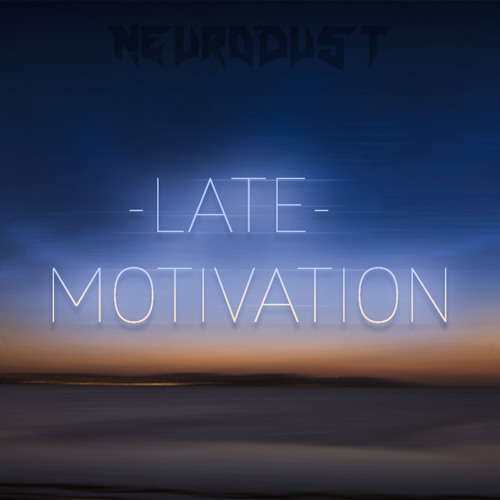 Stream Late Motivation by Neurodust | Listen online for free on SoundCloud