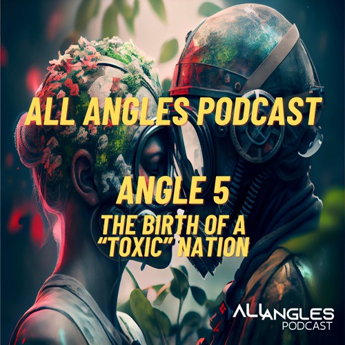 Stream episode ANGLE 5 THE BIRTH OF A TOXIC NATION by AllAnglesPODCAST ...