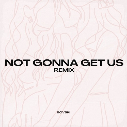 Stream NOT GONNA GET US (BOVSKI Remix) [Song starts at O:21] by BOVSKI | Listen online for free ...